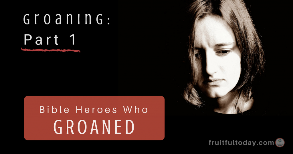 Bible Heroes Who Groaned (Groaning - Part #1)