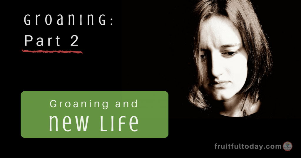 Groaning and New Life (Groaning - Part #2)